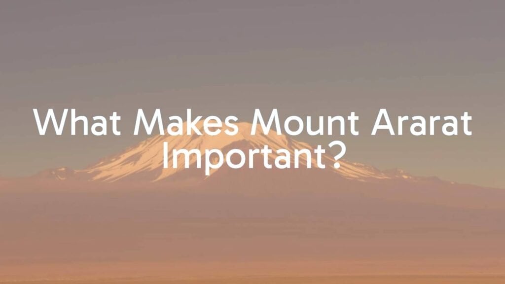 What Makes Mount Ararat Important? - whysoarmenia.com