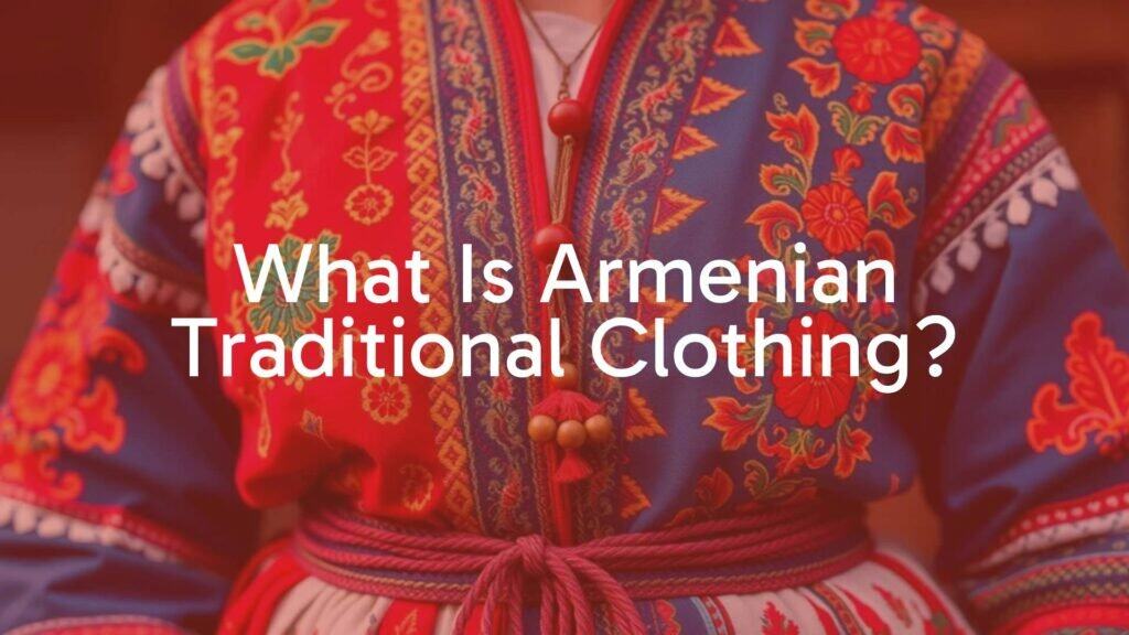 What Is Armenian Traditional Clothing? - whysoarmenia.com