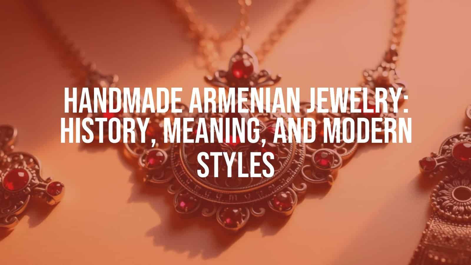 Handmade Armenian Jewelry: History, Meaning, and Modern Styles ...